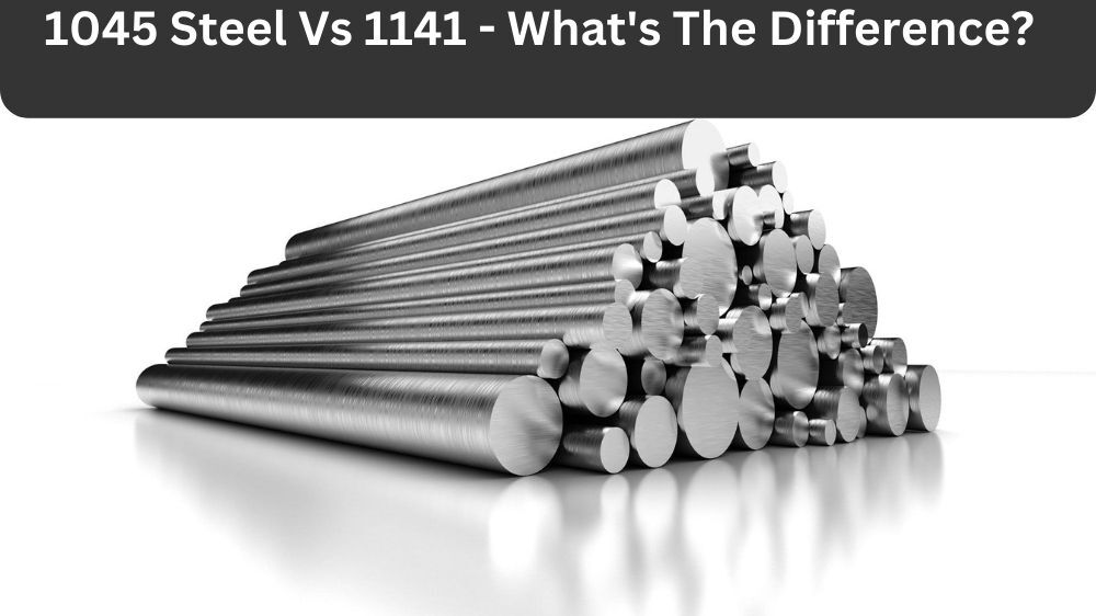 1045 Steel Vs 1141 What s The Difference